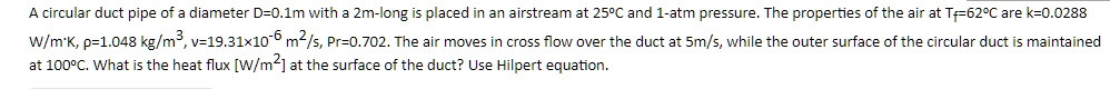 SOLVED: A circular duct pipe of diameter D = 0.1 m with a length of 2 m ...