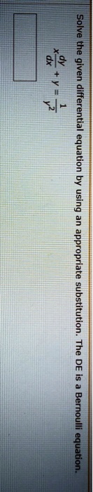 solve the given differential equation using appropriate substitution the de bernoulli equation 18886