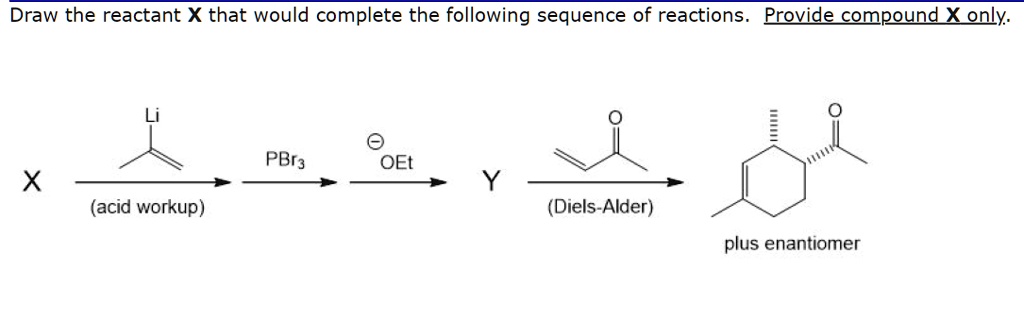 SOLVED: Draw the reactant X that would complete the following sequence of reactions. Provide ...