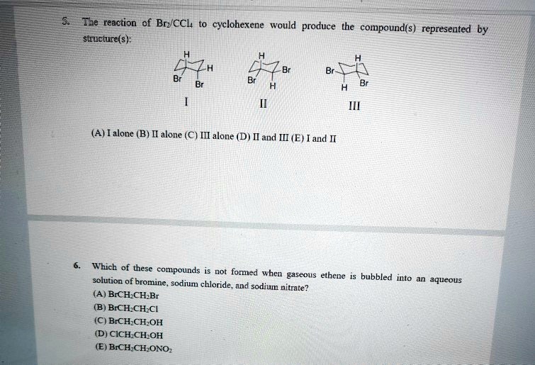 5. The reaction of Br2/CCl4 to cyclohexene would produce the compound(s ...