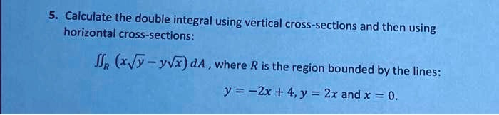5. Calculate the double integral using vertical cross-sections and then ...