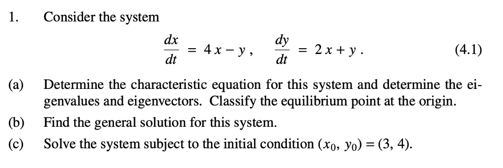 SOLVED: Consider the system dx/dt = 2x + y, dy/dt = 4x - y. (4.1) (a) Determine the ...