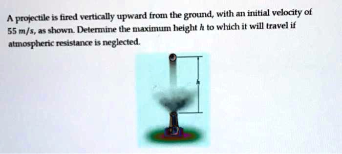 SOLVED: A projectile is fired vertically upward from the ground, with an initial velocity of 55 ...