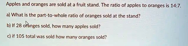 Apples and oranges are sold at a fruit stand. The ratio of apples to ...