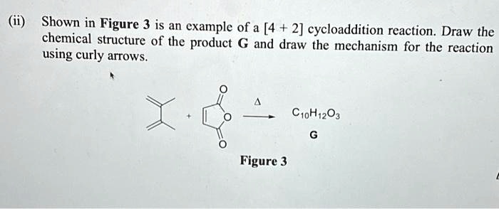 (ii) Shown in Figure 3 is an example of a [4+2] cycloaddition reaction ...