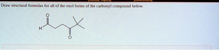 SOLVED: Draw structura formulas for all of the enol forms of the ... SOLVED: Draw structura formulas for all of the enol forms of the ...