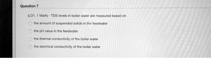 SOLVED: Question 7 LO1.1 Mark-TDS levels in boiler water are measured ...
