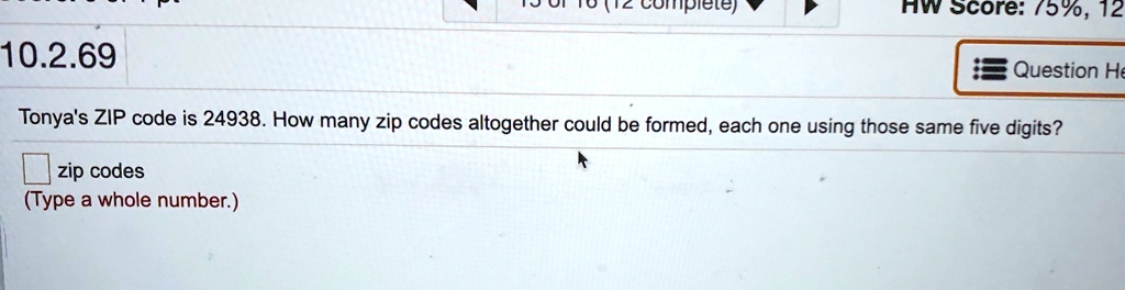 SOLVED: ( 2 cumpiele) Nwv Score: (5%, 12 10.2.69 Question He Tonya's ZIP code is 24938. How many ...
