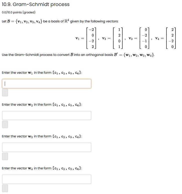 SOLVED: 10.9. Gram-Schmidt process O.O/10.0 points (graded) Let B = v1, V2 , V3 , V4 be basis of ...