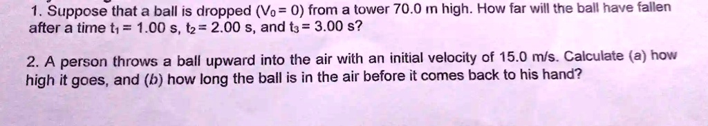 1. Suppose that a ball is dropped (V0 = 0) from a tower 70.0 m high ...