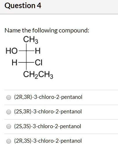 SOLVED: Question 4 Name the following compound: CH3 HO- H H= Cl CHzCH3 ...