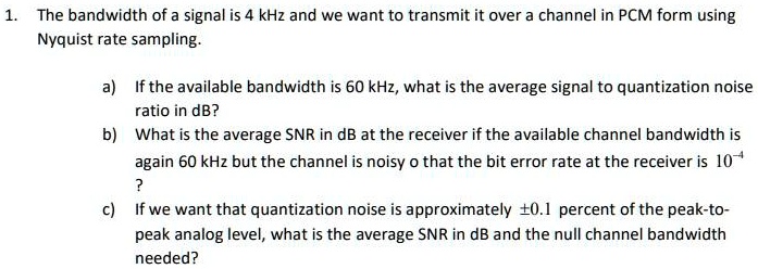 SOLVED: Please answer b) and c). The bandwidth of a signal is 4 kHz and we want to transmit it ...