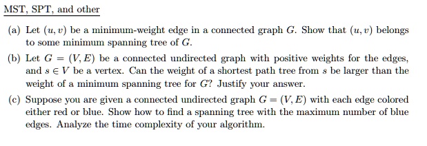 SOLVED: MST, SPT, and other a Let (,) be a minimum-weight edge in a connected graph G. Show that ...