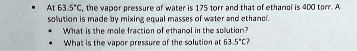 SOLVED: At 63.5Â°C, the vapor pressure of water is 175 torr and that of ...