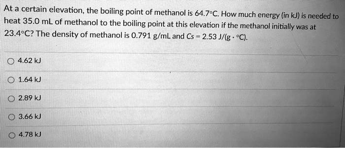 at a certain elevation the boiling point of methanol is 647c how much ...