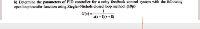 Determine the parameters of a PID controller for a unity feedback control system with the ...