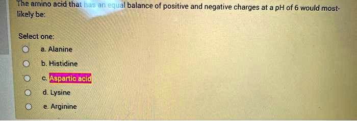 Which amino acid that has an equal balance of positive and negative ...