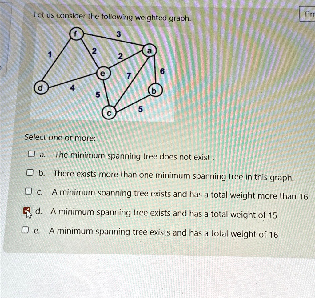 SOLVED: Let us consider the following weighted graph. Select one or ...