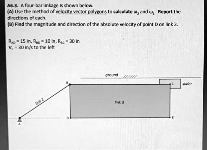 SOLVED: A6.3.Afour-barlinkage is shown below (A)Use the method of velocity vector polygons to ...