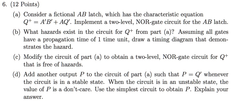 SOLVED: (a) Consider a fictional AB latch, which has the characteristic equation Q+ = A'B' + AQ ...