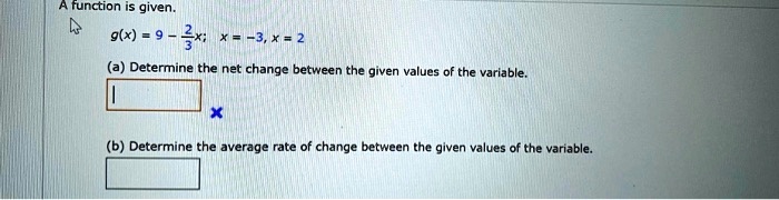 A function is given. g(x) = 9 - (2)/(3)x; x = -3, x = 2 (a) Determine the net change between the ...