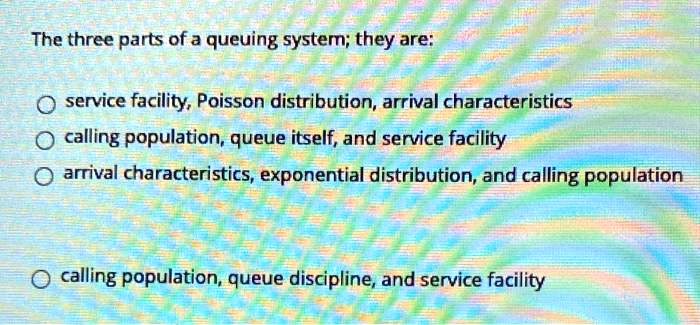 SOLVED: The three parts of a queuing system; they are: service facility; Poisson distribution ...