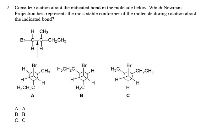 SOLVED: Consider rotation about the indicated bond in the molecule below. Which Newman ...