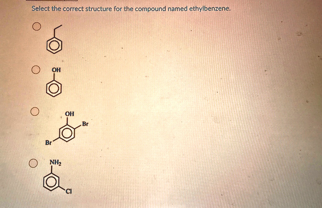 select the correct structure for the compound named ethylbenzene select the correct structure ...