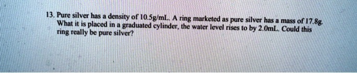 SOLVED: Pure silver has a density of 10 g/mL. When a ring marketed as ...