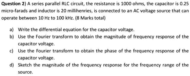 SOLVED: Question 2) A series parallel RLC circuit, the resistance is 1000 ohms, the capacitor is ...