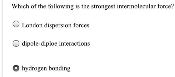 SOLVED: Which of the following is the strongest intermolecular force ...