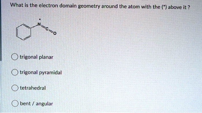 SOLVED: What is the electron domain geometry around the atom with the ...