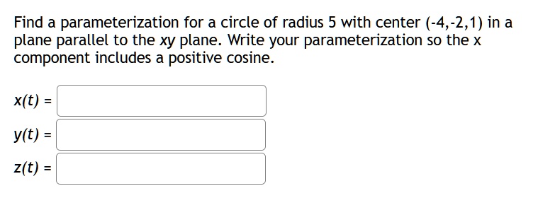 Find a parameterization for a circle of radius 5 with center (-4,-2,1) in a plane parallel to ...