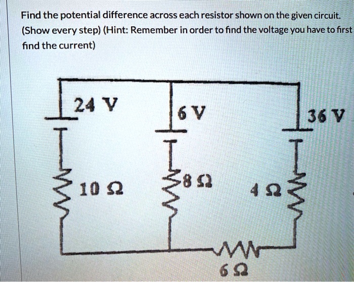 SOLVED: Find the potential difference across each resistor shown on the given circuit: (Show ...
