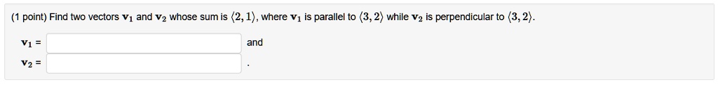 Solved Point Find Two Vectors V1 And V2 Whose Sum Is 2 1 Where V1 Is Parallel To 32 