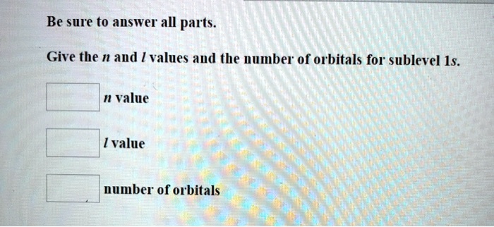 Be sure to answer all parts. Give the n and l values and the number of ...