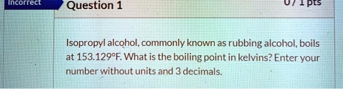 SOLVED: incorrect Question 1 0/ IpLS Isopropyl alcohol, commonly known ...