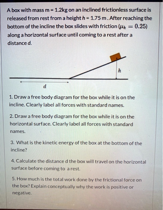 SOLVED: Abox with mass m 1.2kg on an inclined frictionless surface is ...