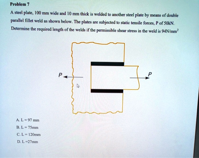 Problem 7 A steel plate, 100 mm wide and 10 mm thick is welded to ...