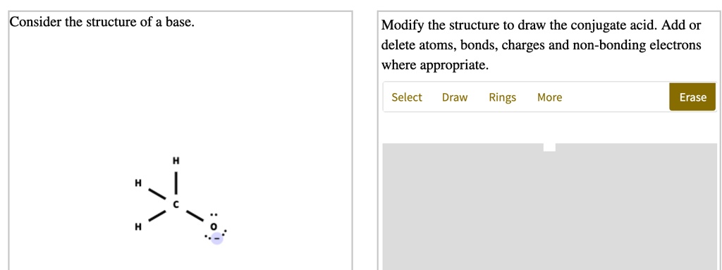 SOLVED: Consider the structure of a base. Modify the structure to draw the conjugate acid. Add ...