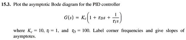 15.3. Plot the asymptotic Bode diagram for the PID controller G(s) = Kc ...