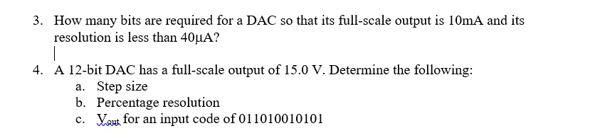 SOLVE QUESTIONS 3 4 3. How many bits are required for a DAC so that its full-scale output is 10 ...