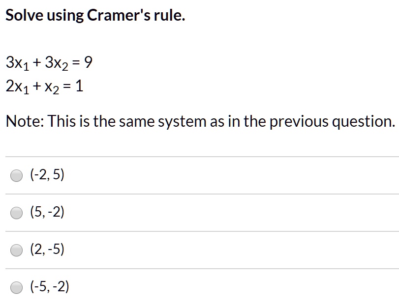 SOLVED: Solve using Cramer's rule: 3x1- + 3x2 =' 9 2x1 " +X2 = 1 Note ...