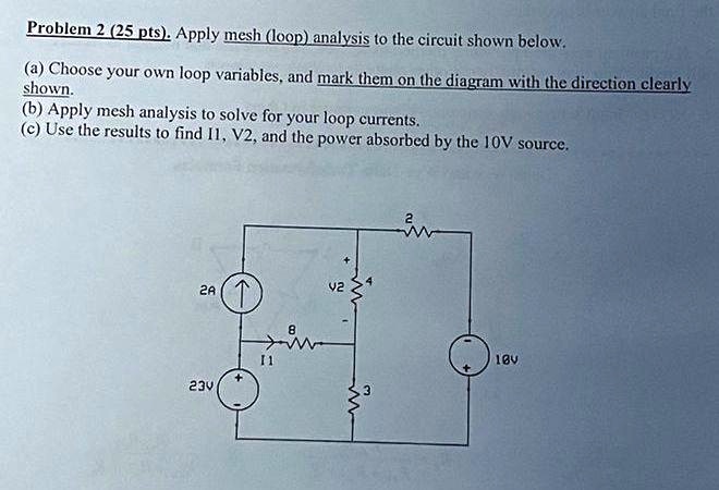 SOLVED: Problem 2(25 pts).Apply mesh(loop)analysis to the circuit shown below aChoose your own ...