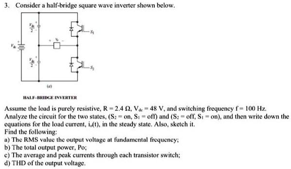 SOLVED: Consider a half-bridge square wave inverter shown below. HALF ...