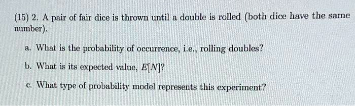 SOLVED: A pair of fair dice is thrown until a double is rolled (both ...