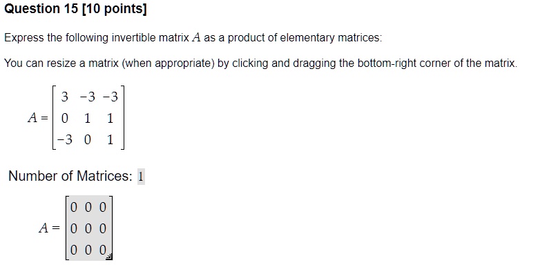 SOLVED: Question 15 [10 points] Express the following invertible matrix A as a product of ...
