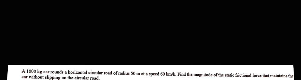 SOLVED: A 1000 kg car rounds horizontal circular road of radius 50 m at ...