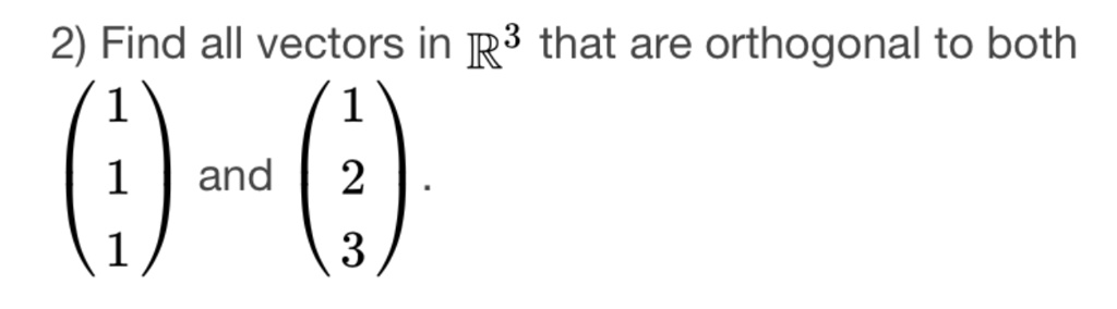 SOLVED: 2) Find all vectors in R3 that are orthogonal to both 1 1 and 2 3
