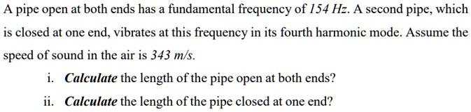 A pipe open at both ends has a fundamental frequency of 154 Hz. A ...